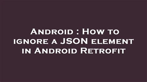 Android How To Ignore A JSON Element In Android Retrofit YouTube