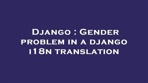 django gender problem in a django i18n translation youtube