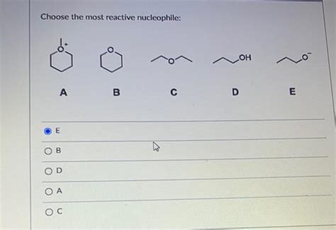 Solved Choose the most reactive nucleophile: A E OB OD O A O | Chegg.com