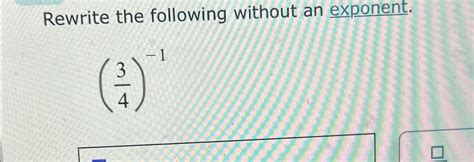 solved rewrite the following without an exponent 34 1