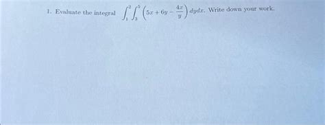 Solved 1 Evaluate The Integral ∫12∫355x6y−y4xdydx Write