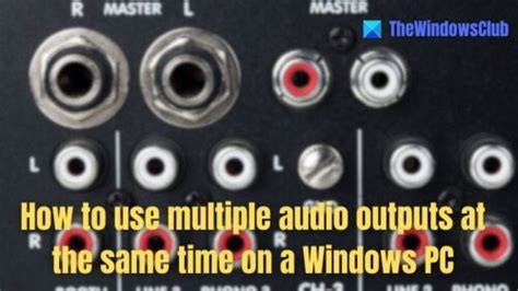 how to use multiple audio outputs at the same time on windows 11