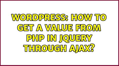 Wordpress How To Get A Value From Php In Jquery Through Ajax 2 Solutions Youtube