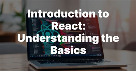 introduction to react understanding the basics steal my notes