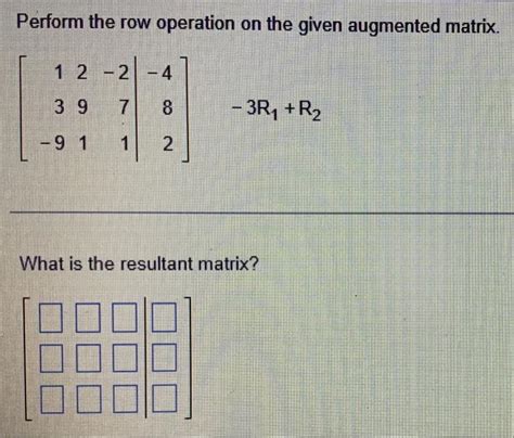 Solved Perform The Row Operation On The Given Augmented Chegg Com