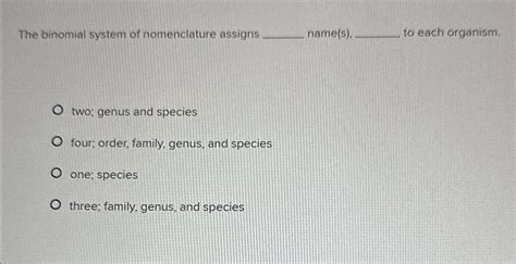 Solved The Binomial System Of Nomenclature Assigns Name S