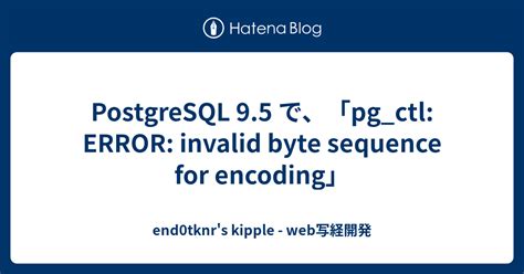 Postgresql 95 で、「pgctl Error Invalid Byte Sequence For Encoding