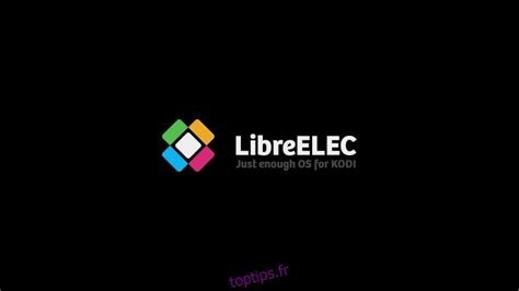 comment installer libreelec sur le raspberry pi 4 toptips fr