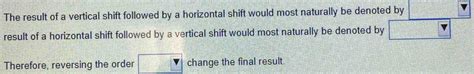 the result of a vertical shift followed by a horizontal shift would