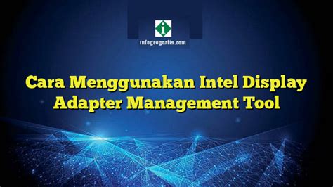 Cara Menggunakan Intel Display Adapter Management Tool Info Geografis