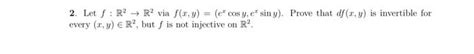 solved 2 let f r2→r2 via f x y excosy exsiny prove that