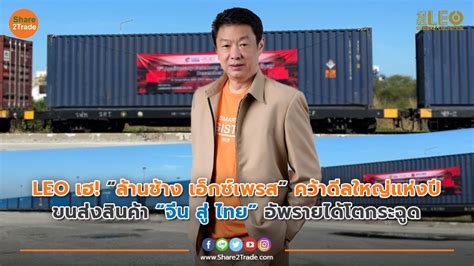 Leo เฮ “ล้านช้าง เอ็กซ์เพรส” คว้าดีลใหญ่แห่งปี ขนส่งสินค้า“จีน สู่ ไทย” อัพรายได้โตกระฉูด