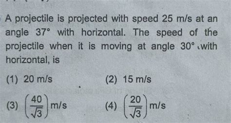 A Projectile Is Projected With Speed 25 M S At An Angle 37∘ With Horizont