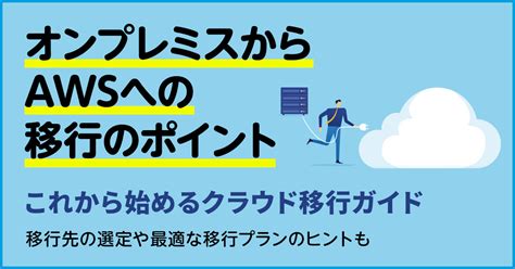 Awsへの移行方法と手順～オンプレからのクラウド移行を成功に導くために～【1】事前調査・移行ツール