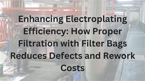 Enhancing Electroplating Efficiency How Proper Filtration With Filter Bags Reduces Defects And