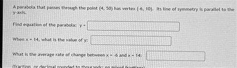Solved A Parabola That Passes Through The Point 4 50 Has Vertex 6 10 Its Line Of Symmetry
