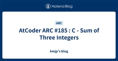 atcoder arc 185 c sum of three integers kmjp s blog