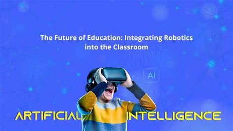the future of education integrating robotics into the classroom