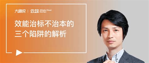 程序员 大咖说·阿里云云效｜效能治标不治本的三个陷阱的解析 个人文章 segmentfault 思否