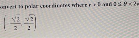 Solved Onvert To Polar Coordinates Where R0 And 0≤θ