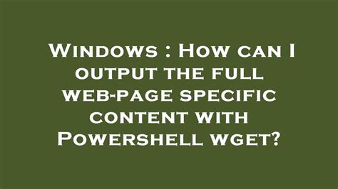 Windows How Can I Output The Full Web Page Specific Content With