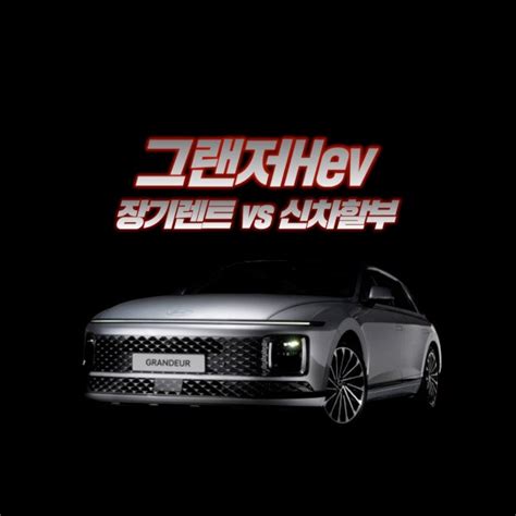 그랜저 하이브리드 25년식 장기렌트vs신차할부 비교 네이버 블로그