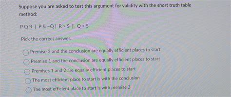suppose you are asked to test this argument for