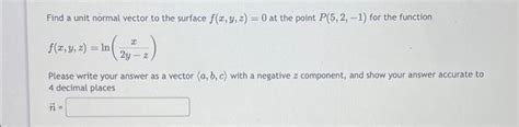 Solved Find A Unit Normal Vector To The Surface F X Y Z Chegg