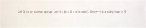 Solved Let G Be An Abelian Group Let H X∈g∣x∣ Is Odd
