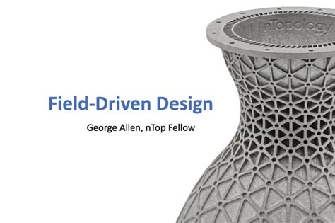 field driven design for advanced manufacturing ntop