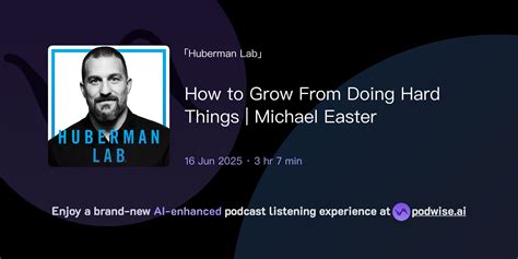 How to Grow From Doing Hard Things | Michael Easter | Huberman Lab | Podwise