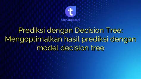 Prediksi Dengan Decision Tree Mengoptimalkan Hasil Prediksi Dengan Model Decision Tree