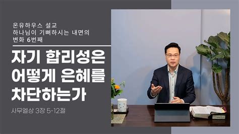 하나님이 기뻐하시는 내면의 변화 6 자기 합리성은 어떻게 은혜를 차단하는가 Youtube