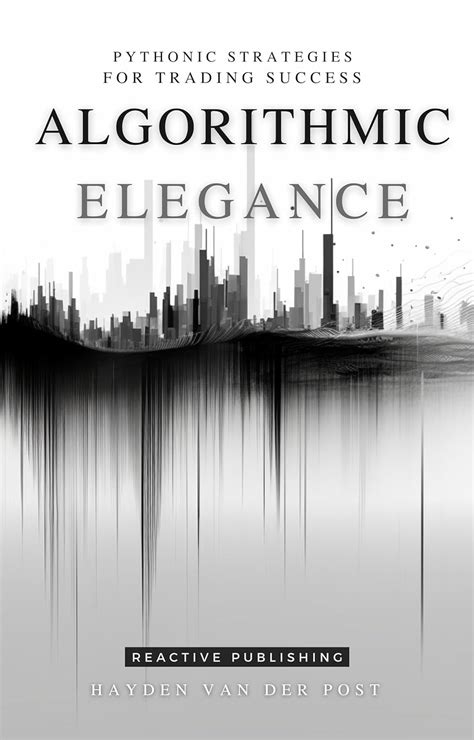 Algorithmic Elegance Pythonic Strategies For Trading Success A Sophisticated Guide For The