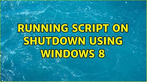 Running Script On Shutdown Using Windows 8 2 Solutions Youtube