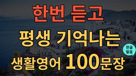 생활영어 이것만 죽어라 외우세요 무조건 되는 영어회화 100문장 이 영상 하나로 끝 듣다보면 외워집니다 영어 1시간 반복듣기 Youtube