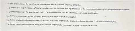 Solved The Difference Between The Performance Effectiveness Chegg Com