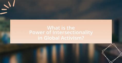 The Power Of Intersectionality In Global Activism