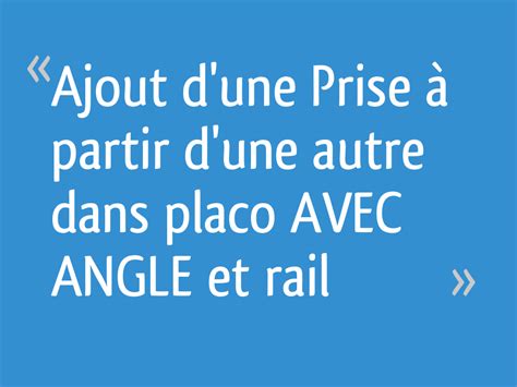 Ajout Dune Prise à Partir Dune Autre Dans Placo Avec Angle Et Rail