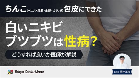 【医師監修】ちんこ（ペニス・陰茎・亀頭・カリ）の包皮にできた白いニキビブツブツは性病？どうすればいいかを解説 Tokyo Otaku Mode