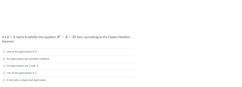 Solved If A 2×2 Matrix A Satisfies The Equation A2−a 2i