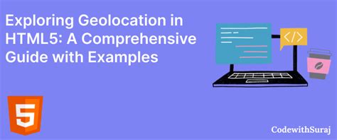 Exploring Geolocation In Html5 A Comprehensive Guide With Examples By Code With Suraj Medium