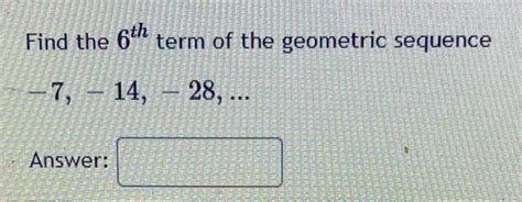 Solved Find The 6th Term Of The Geometric Sequence
