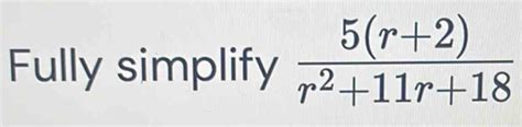 solved fully simplify 5 r 2 r 2 11r 18 [math]