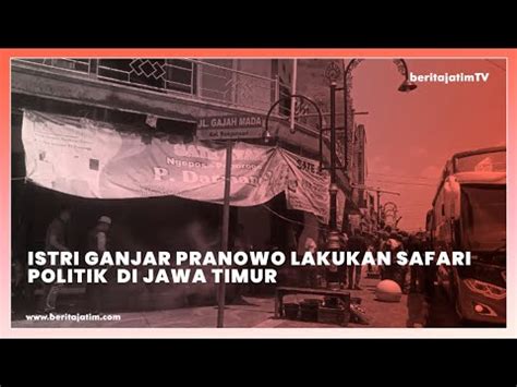 ISTRI GANJAR PRANOWO LAKUKAN SAFARI POLITIK DI JAWA TIMUR - YouTube