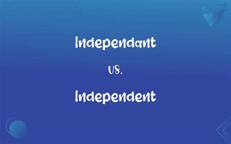 Independant Vs Independent Mastering The Correct Spelling