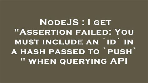 nodejs i get assertion failed you must include an `id` in a hash