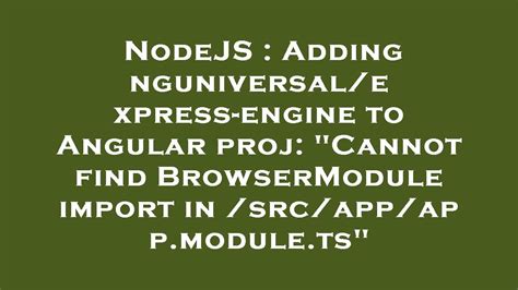 Nodejs Adding Nguniversalexpress Engine To Angular Proj Cannot Find Browsermodule Import In