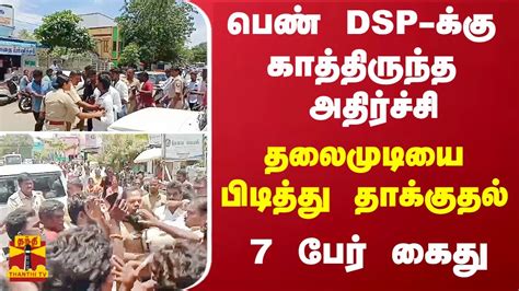 பெண் டிஎஸ்பி க்கு காத்திருந்த அதிர்ச்சி தலைமுடியை பிடித்து