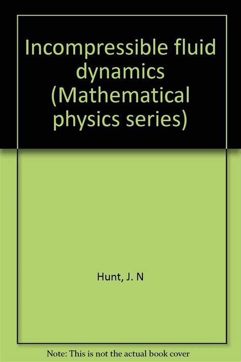 Incompressible Fluid Dynamics Mathematical Physics Series Hunt J N